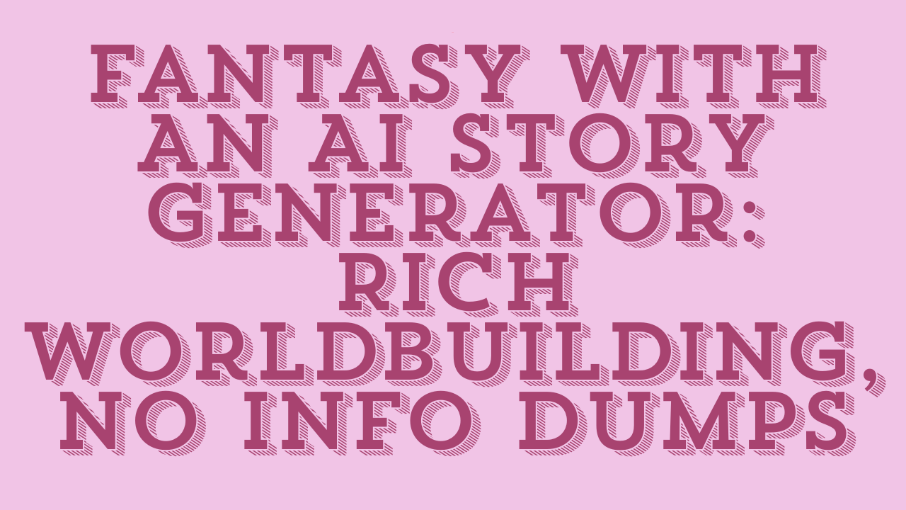 Fantasy With An AI Story Generator: Rich Worldbuilding, No Info Dumps ...